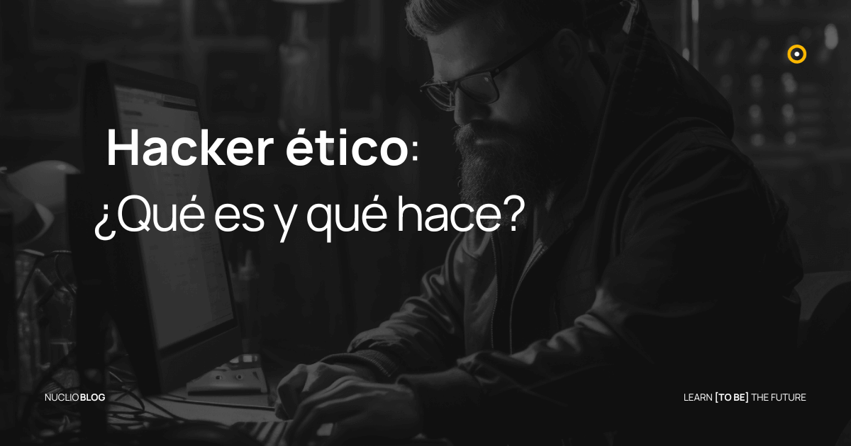 Hacker Ético ¿Qué es y qué hace? - Nuclio Digital School