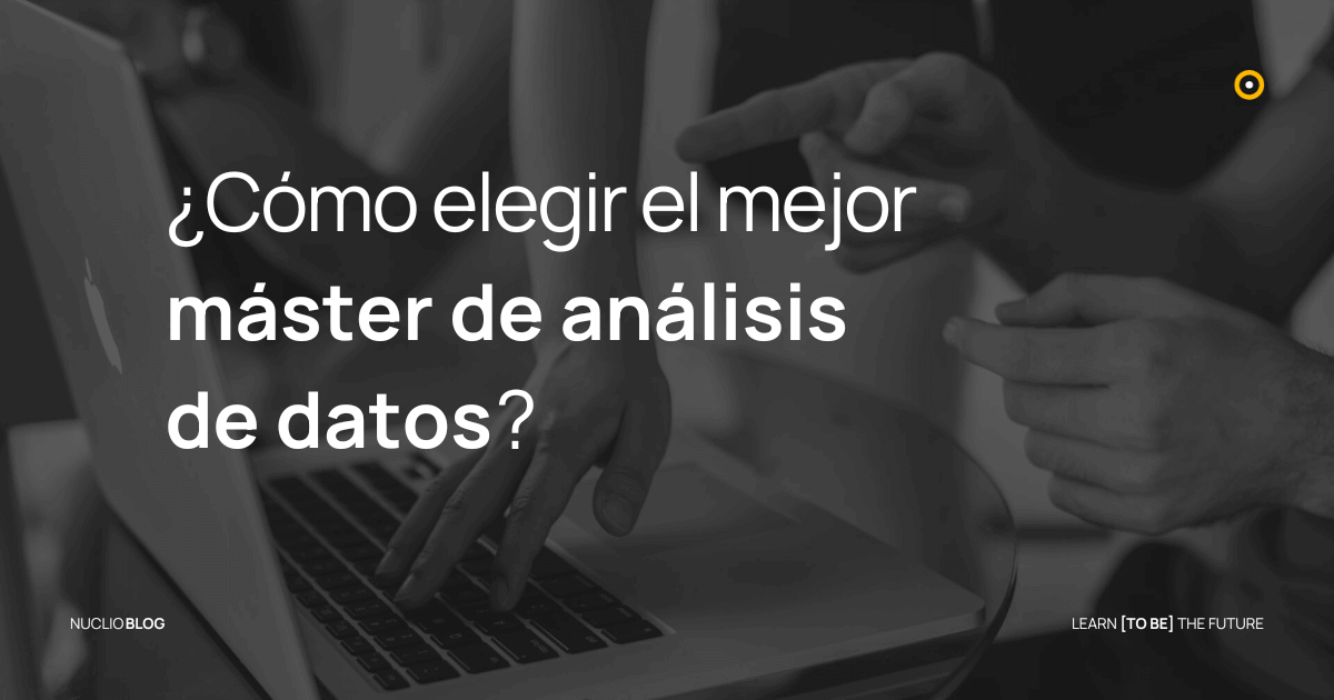 ¿Cómo elegir el mejor máster de análisis de datos? - Nuclio Digital School