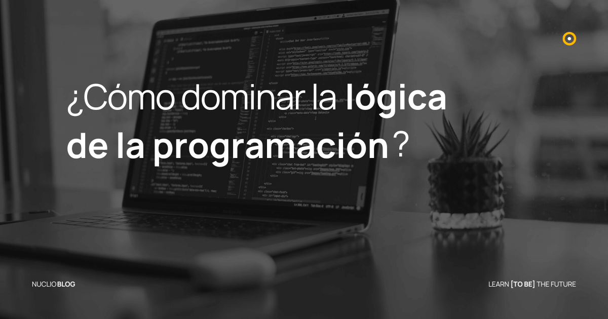 ¿Cómo dominar la lógica de programación? - Nuclio Digital School