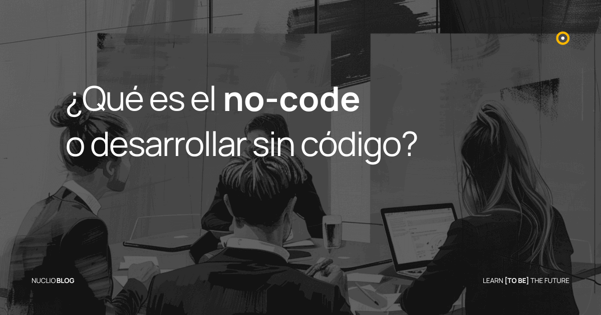 ¿Qué es el No-Code o desarrollar sin código? - Nuclio Digital School