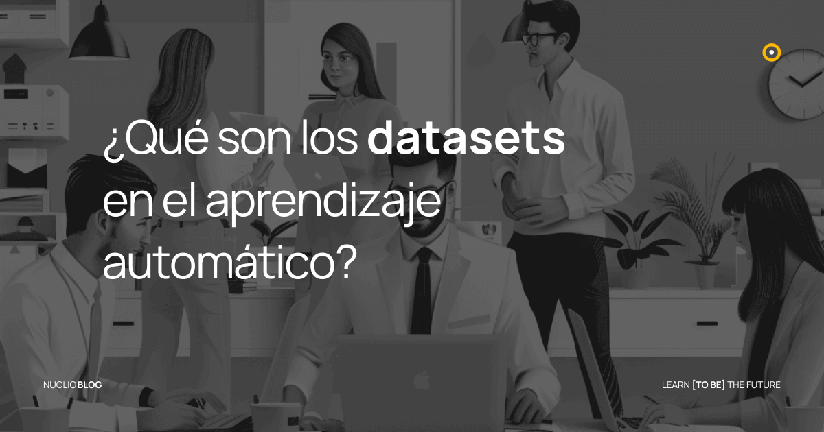 ¿Qué son los datasets en el aprendizaje automático? - Nuclio Digital School
